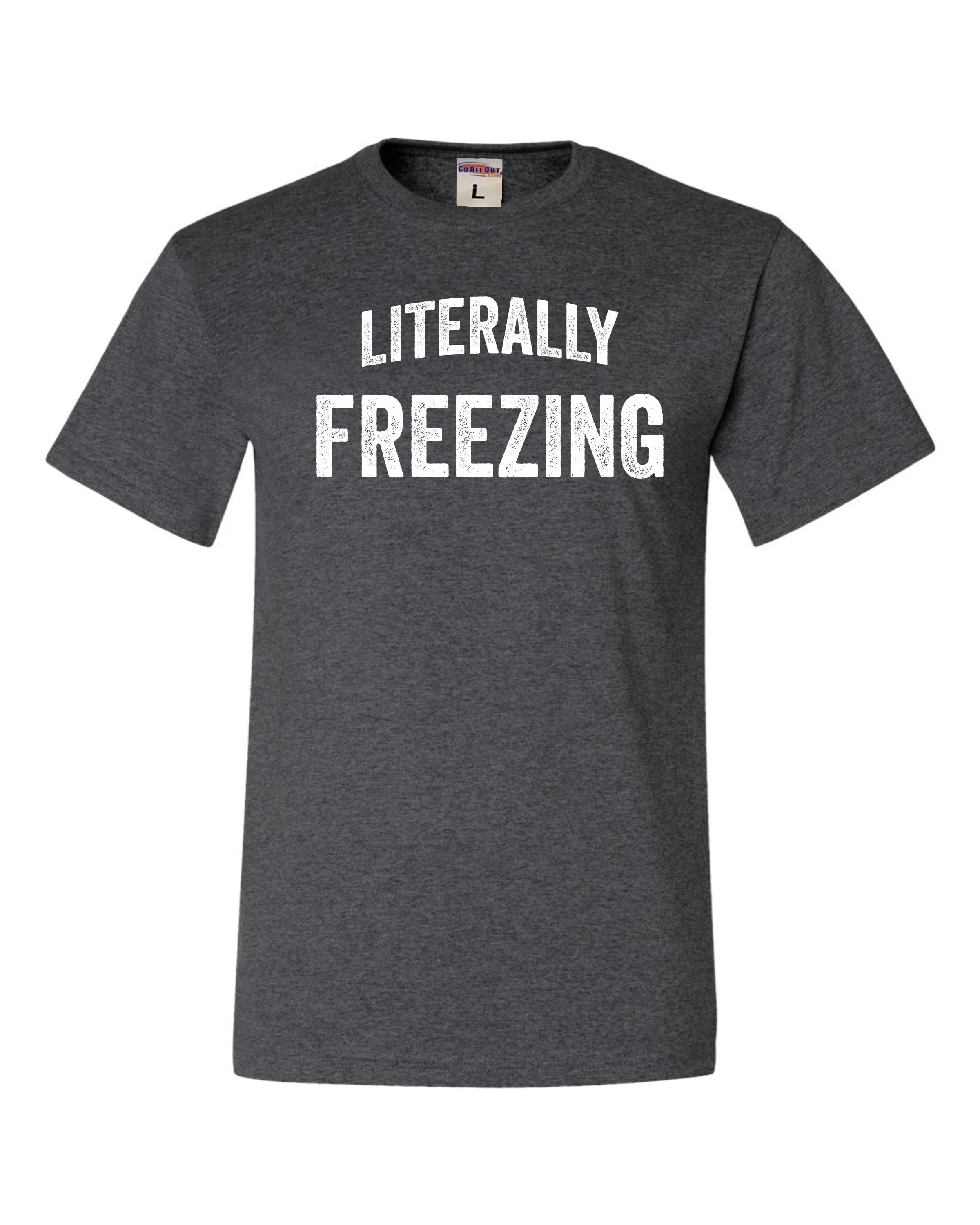 Adult I Am Literally Freezing Cold T-Shirt - Walmart.com