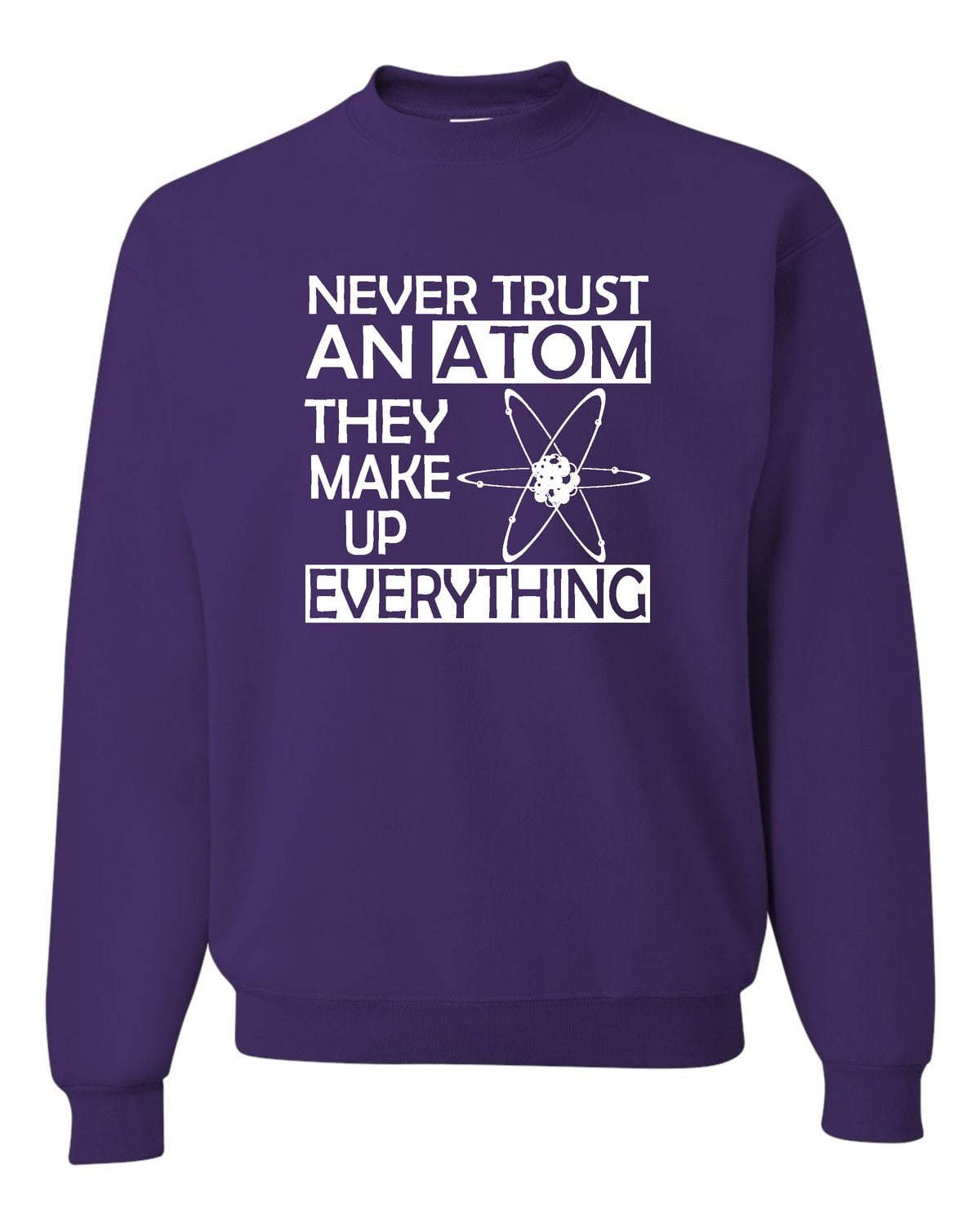 Adult Never Trust An Atom They Make Up Everything Science Sweatshirt ...