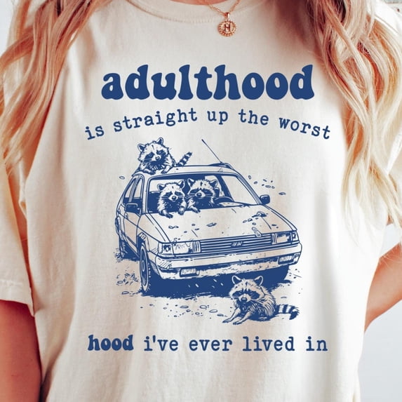 Adulthood Is the Worst Hood I 39 ve Ever Live In TShirt Funny Graphic ...