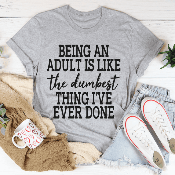 Adulting Is The Dumbest Thing Ive Ever Done Tee Athletic Heather S ...