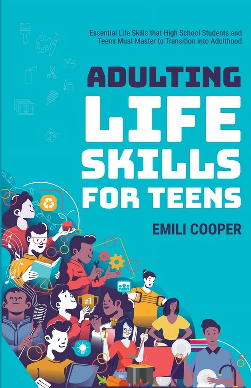 Adulting Life Skills for Teens: Essential Life Skills that High School Students and Teens Must ...
