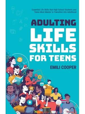 Adulting Life Skills for Teens : Essential Life Skills that High School Students and Teens Must ...