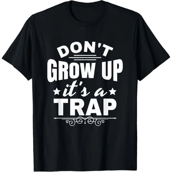 Adulting Sarcasm Saying Do Not Grow Up It Is A Trap Humor Unisex T ...