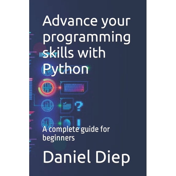 Advance your programming skills with Python: A complete guide for beginners - Walmart.com