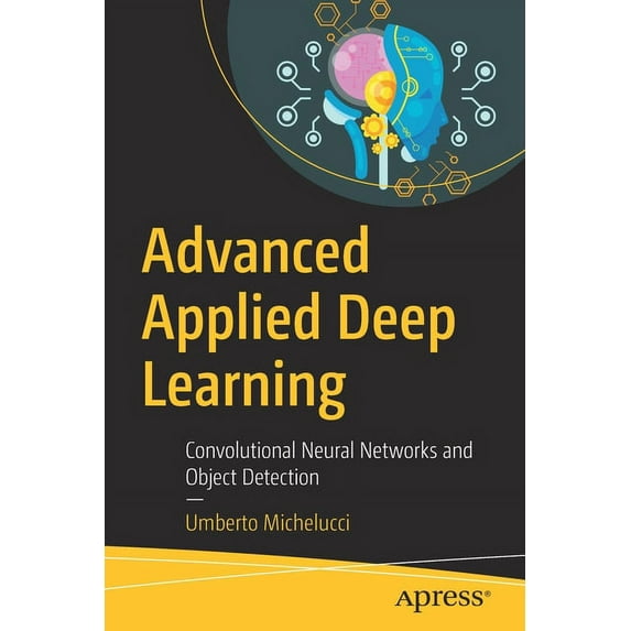 Advanced Applied Deep Learning: Convolutional Neural Networks and Object Detection, (Paperback ...