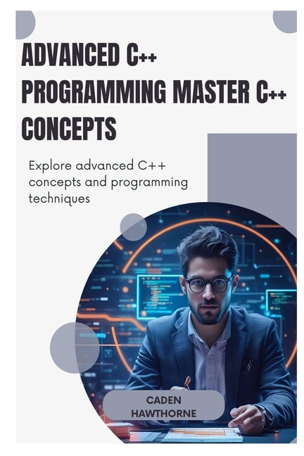 Advanced C++ Programming Master C++ Concepts: Explore advanced C++ ...
