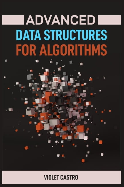 Advanced Data Structures for Algorithms: Mastering Complex Data ...