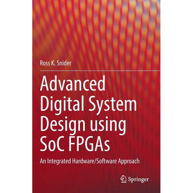 Advanced Digital System Design Using Soc FPGAs: An Integrated Hardware/Software Approach ...