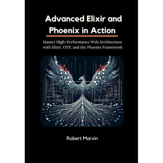 Advanced Elixir and Phoenix in Action: Master High-Performance Web ...