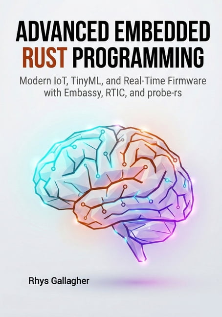 Advanced Embedded Rust Programming: Modern IoT, TinyML, and Real-Time ...