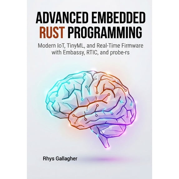 Advanced Embedded Rust Programming: Modern IoT, TinyML, and Real-Time ...