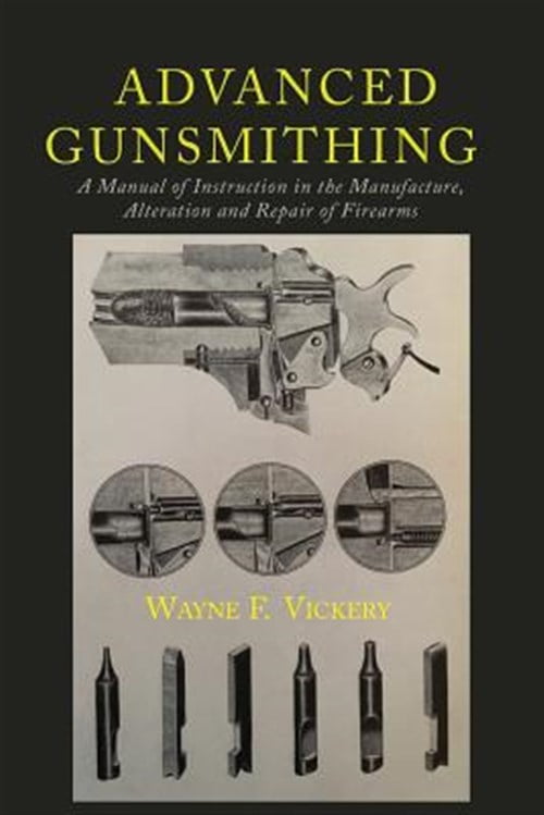 Advanced Gunsmithing: A Manual of Instruction in the Manufacture ...