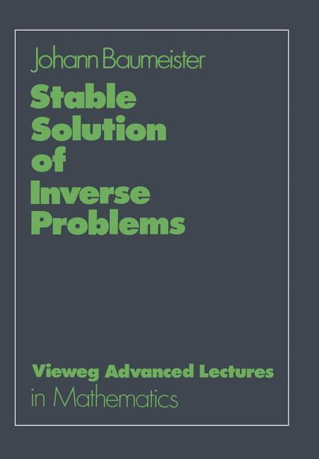 Advanced Lectures in Mathematics: Stable Solution of Inverse Problems ...