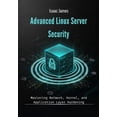 Advanced Linux Server Security: Mastering Network, Kernel, and Application Layer Hardening ...
