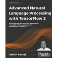 Advanced Natural Language Processing with TensorFlow 2: Build effective ...