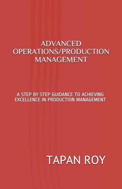 Advanced Operations/Production Management: A Step by Step Guidance to ...