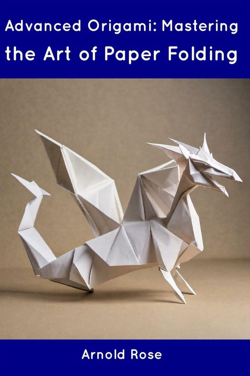 Advanced Origami: Mastering the Art of Paper Folding, (Paperback ...