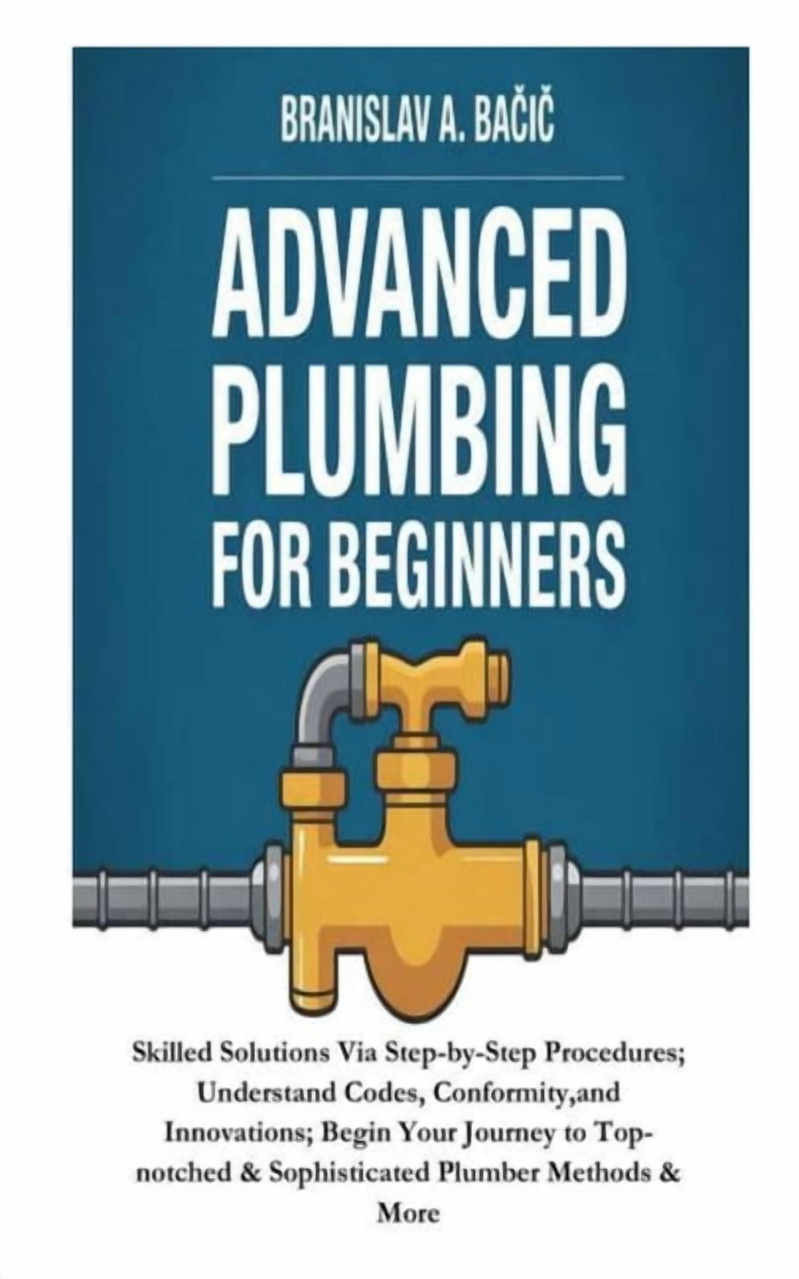 Advanced Plumbing for Beginners: Skilled Solutions Via Step-by-Step ...