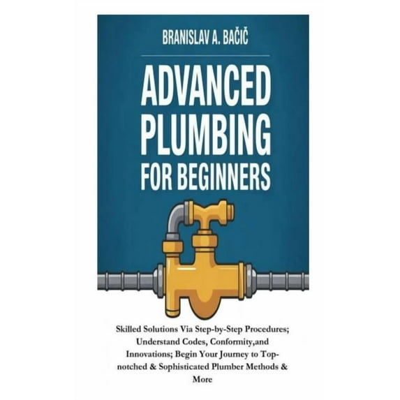 Advanced Plumbing for Beginners: Skilled Solutions Via Step-by-Step ...