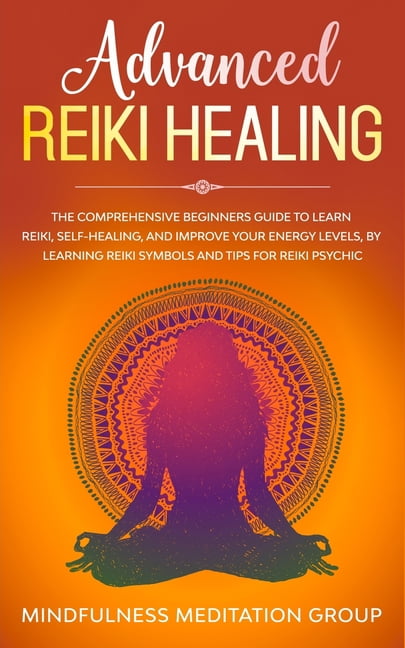 Advanced Reiki Healing: The Comprehensive Beginners Guide to Learn ...