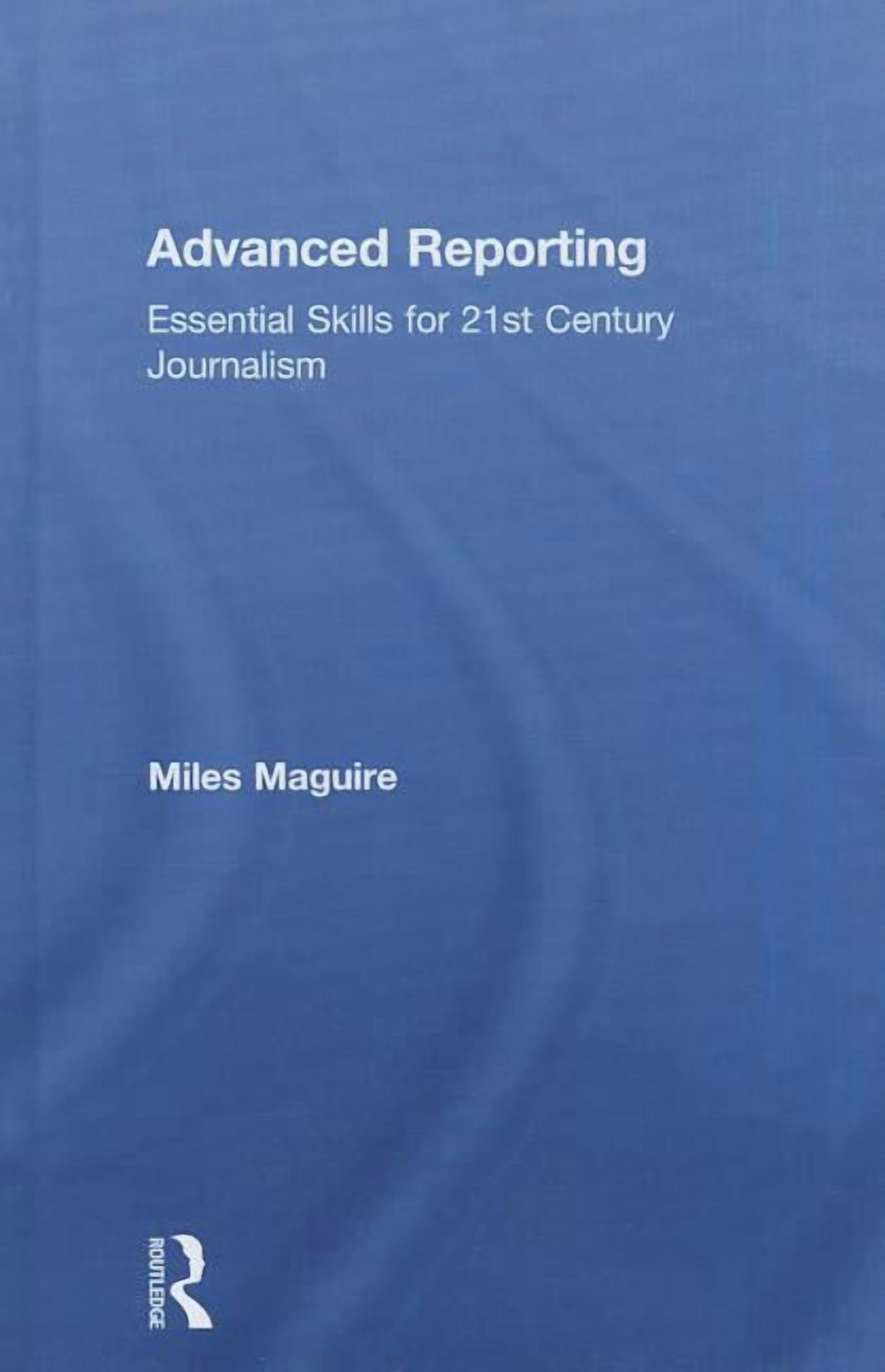 Advanced Reporting: Essential Skills for 21st Century Journalism ...