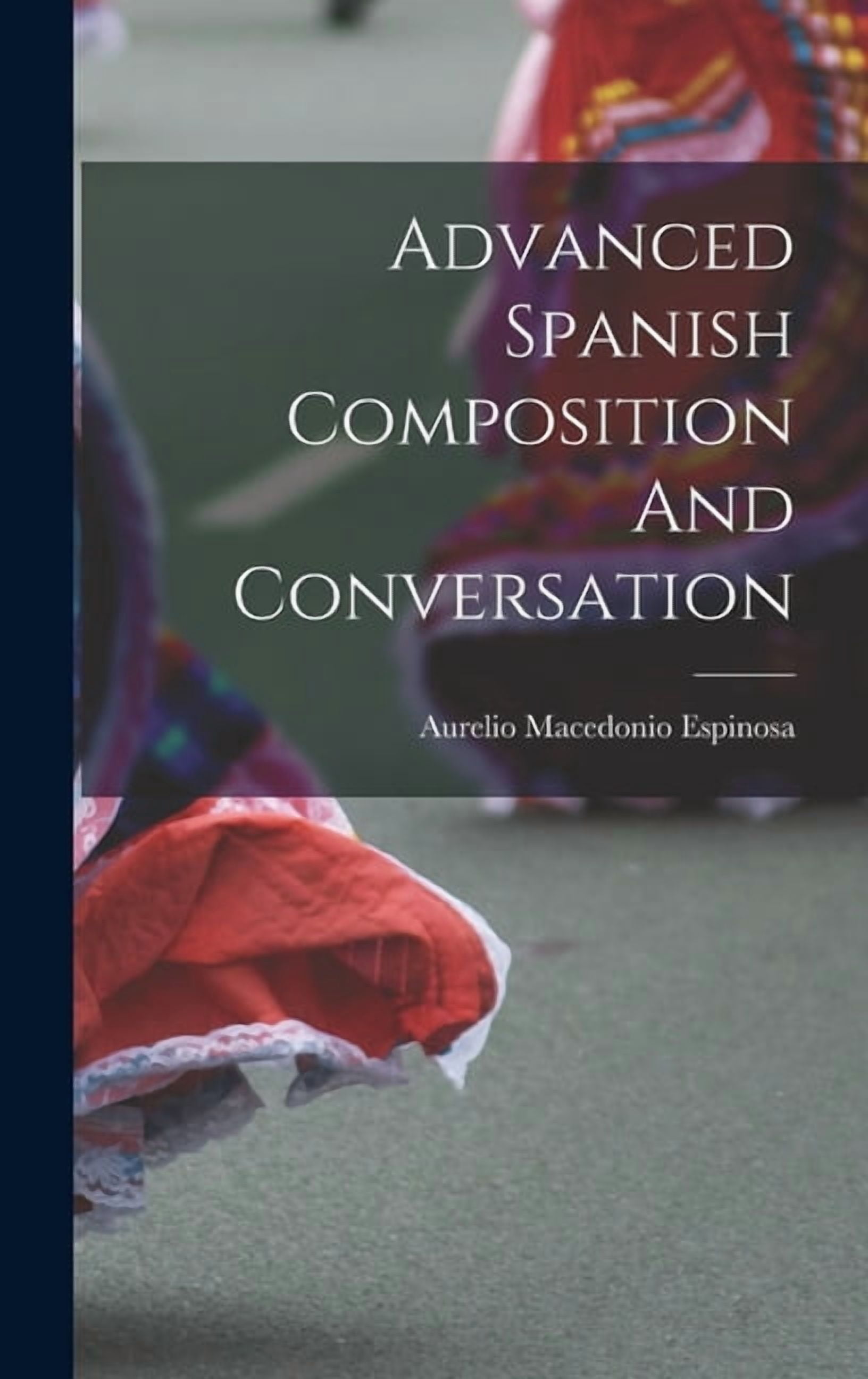 Advanced Spanish Composition And Conversation, (Hardcover) - Walmart.com