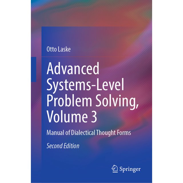 Advanced Systems-Level Problem Solving, Volume 3: Manual of Dialectical ...