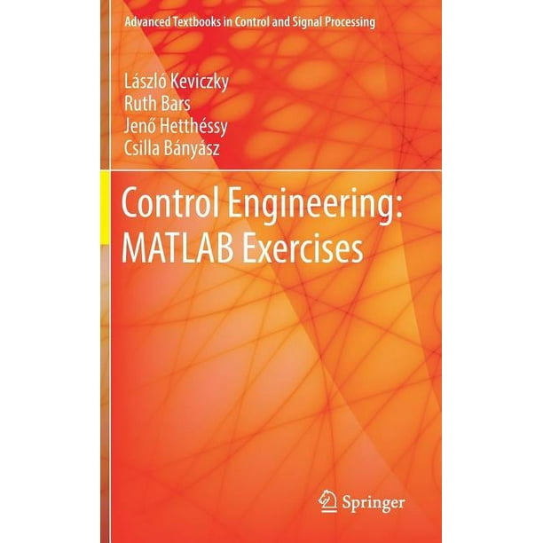 Advanced Textbooks in Control and Signal Processing: Control Engineering: MATLAB Exercises ...