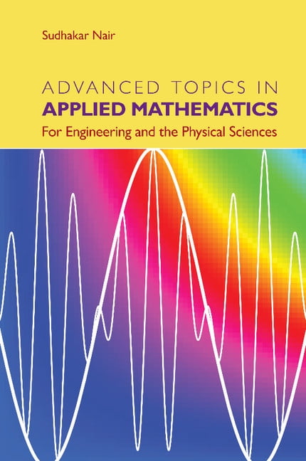 Advanced Topics in Applied Mathematics: For Engineering and the ...