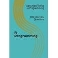 Advanced Topics in Programming: R Programming : 100 Interview Questions (Series #25) (Paperback ...