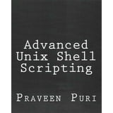 Advanced Unix Shell Scripting : How to Reduce Your Labor and Increase Your Effectiveness Through ...