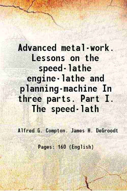 Advanced metal-work Lessons on the speed-lathe engine-lathe and planing ...