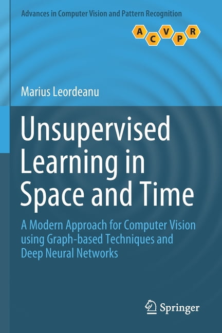 Advances in Computer Vision and Pattern Recognition: Unsupervised Learning in Space and Time: A ...