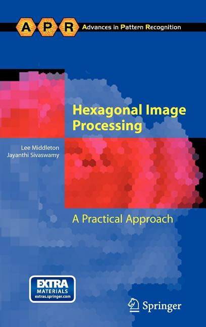 Advances in Computer Vision and Pattern Recognition: Hexagonal Image Processing: A Practical ...