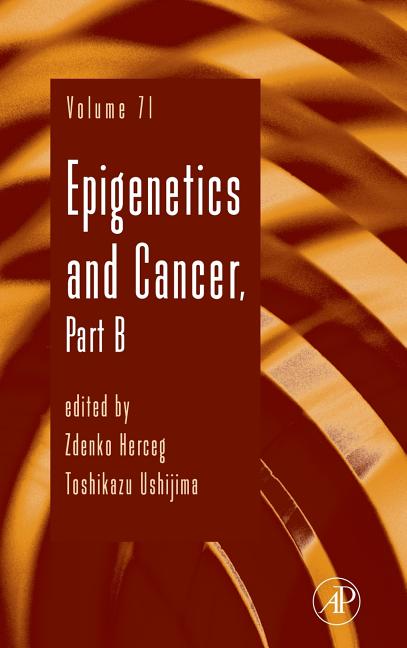 Advances in Genetics Epigenetics and Cancer, Part B: Volume 71, Book 71 ...