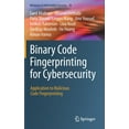Advances in Information Security: Binary Code Fingerprinting for Cybersecurity: Application to ...