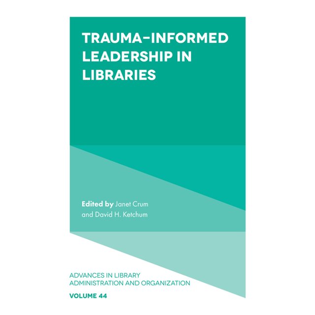 Advances in Library Administration and O Trauma-Informed Leadership in ...