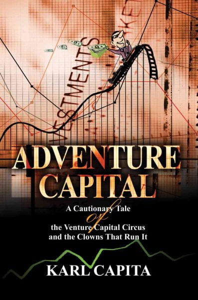 Adventure Capital : A Cautionary Tale of the Venture Capital Circus And ...