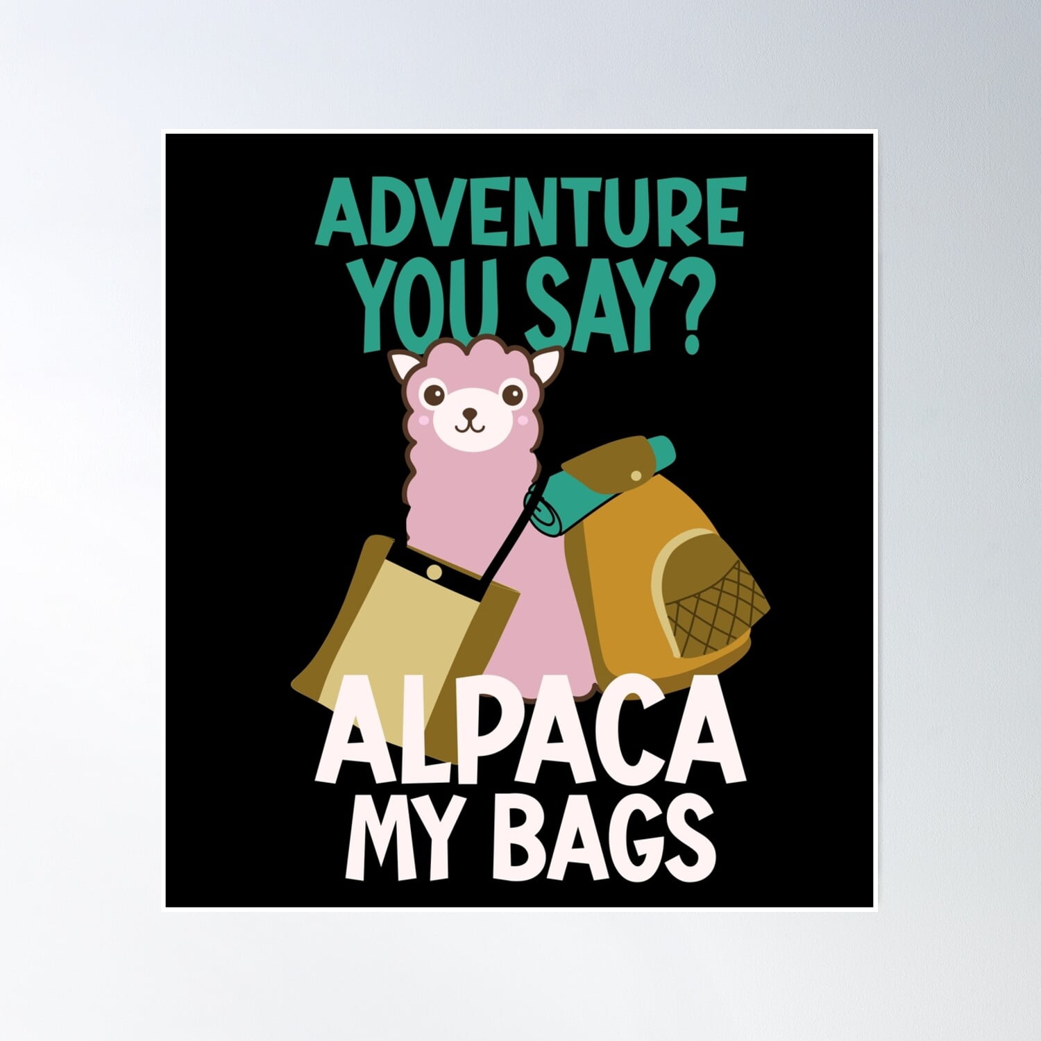 Adventure You Say Alpaca My Bags Poster Wall Art, Modern Wall Decor ...
