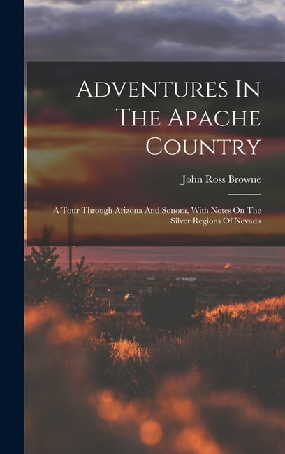 Adventures In The Apache Country: A Tour Through Arizona And Sonora ...