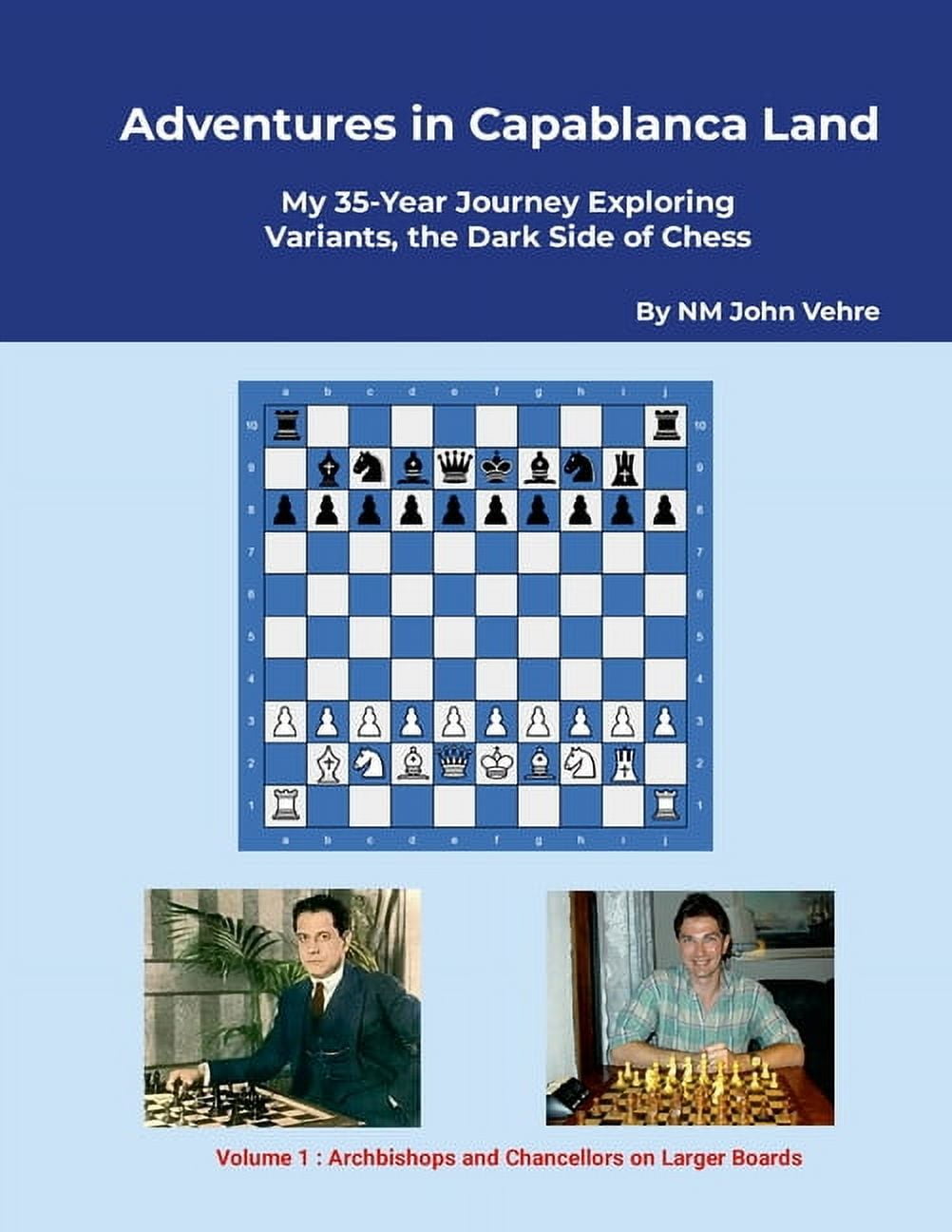 Adventures in Capablanca Land: My 35 Year Journey Exploring Variants ...