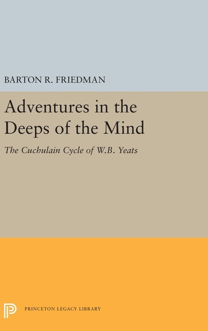 Adventures in the Deeps of the Mind: The Cuchulain Cycle of W.B. Yeats ...