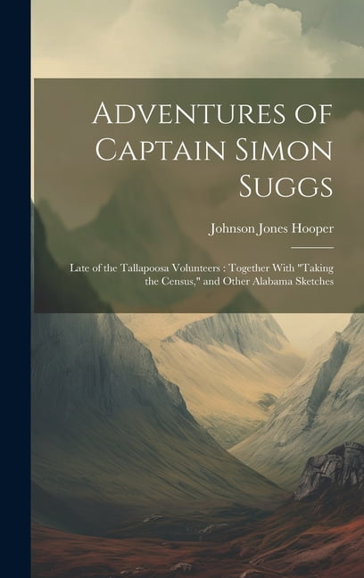 Adventures of Captain Simon Suggs: Late of the Tallapoosa Volunteers ...