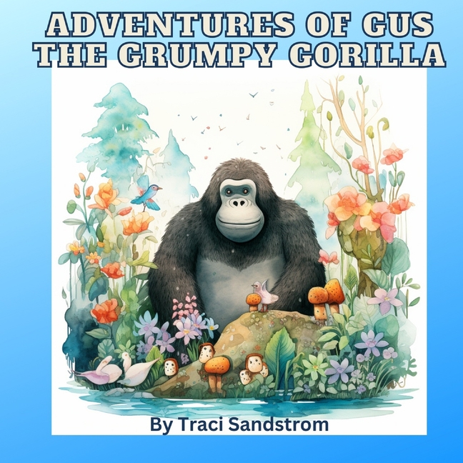 Adventures of Gus the Grumpy Gorilla (Paperback) by Traci Sandstrom - Walmart.com