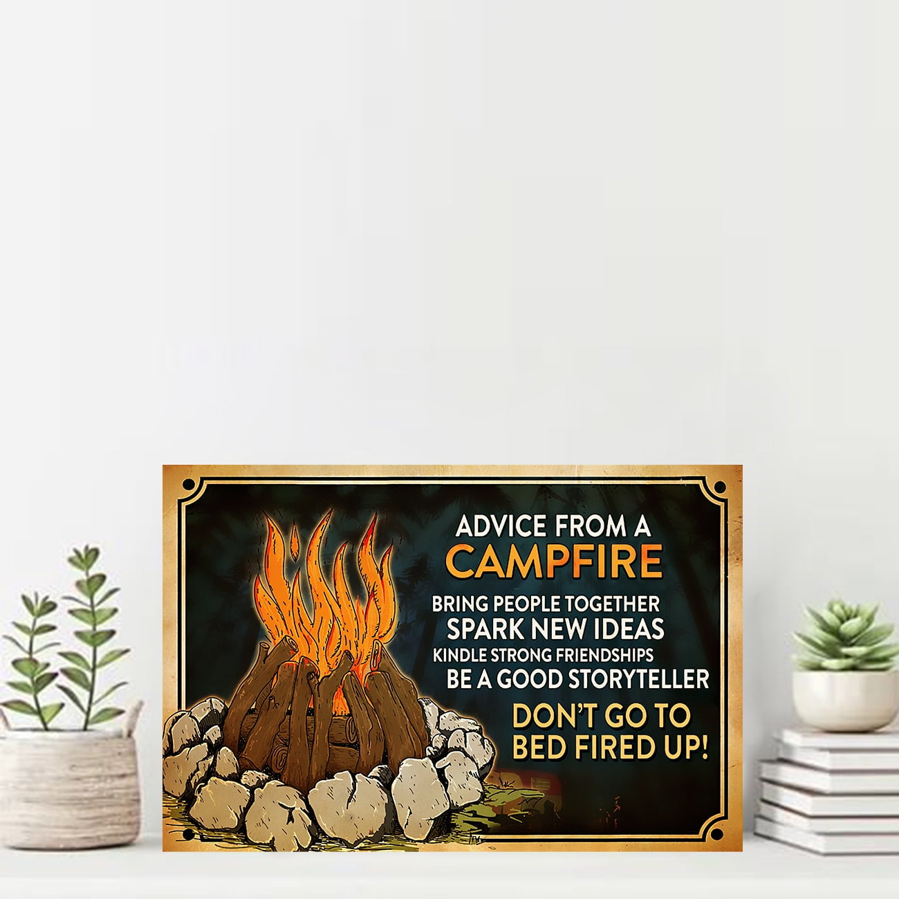 Advice From A Campfire Don't Go To Bed Fired Up Poster Camping poster ...
