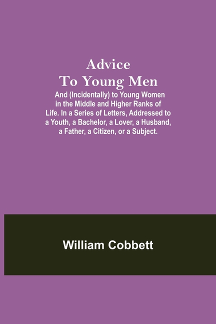 Advice To Young Men; And (Incidentally) To Young Women In The Middle ...