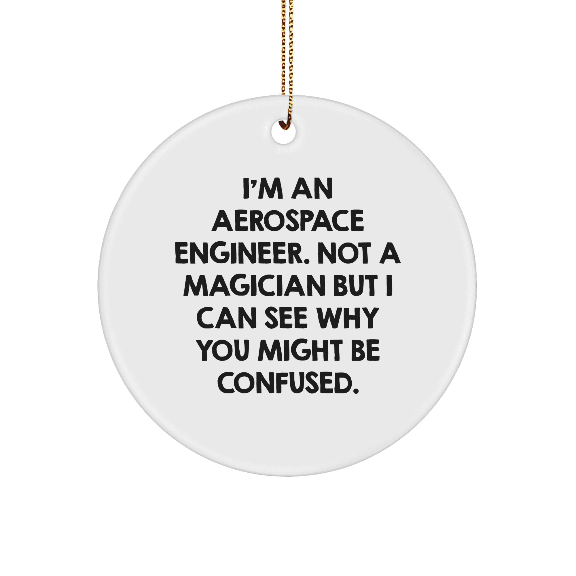 Aerospace Engineer Gifts from Friends - Funny Circle Ornament, 'I'm Not ...