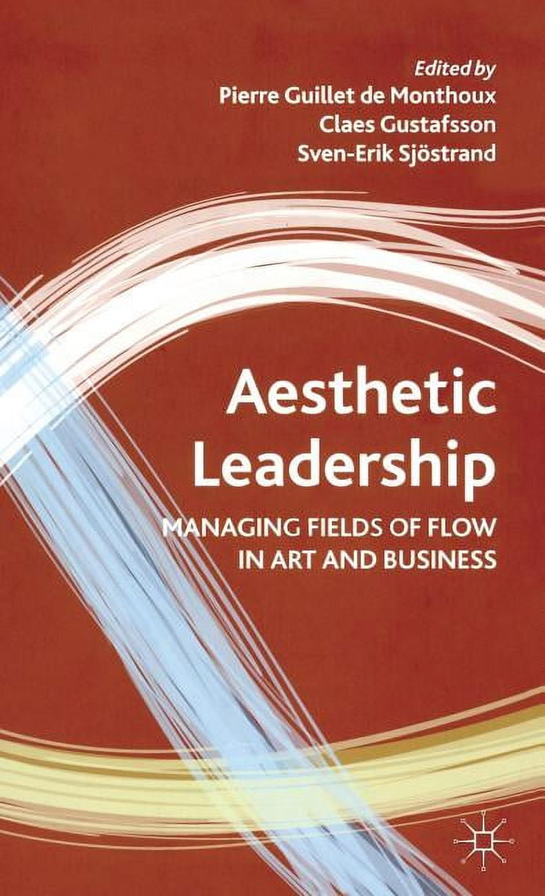 Aesthetic Leadership: Managing Fields of Flow in Art and Business ...