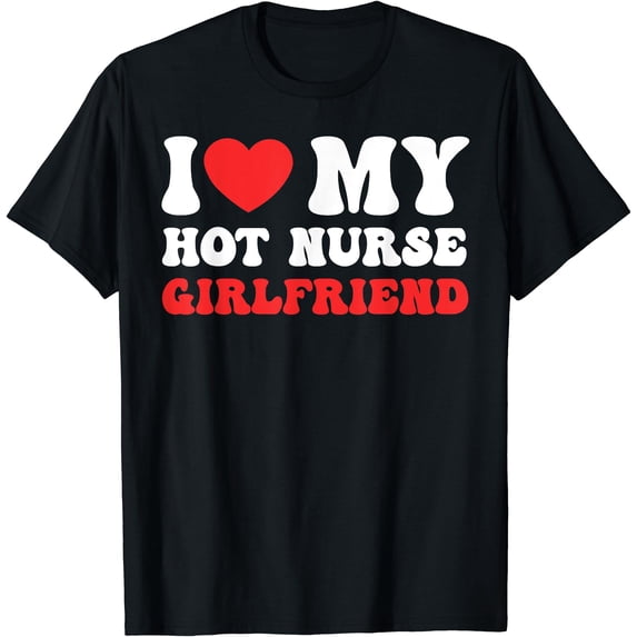 Affectionate I Love My Devoted Nurse Girlfriend Heart Design T-Shirt ...