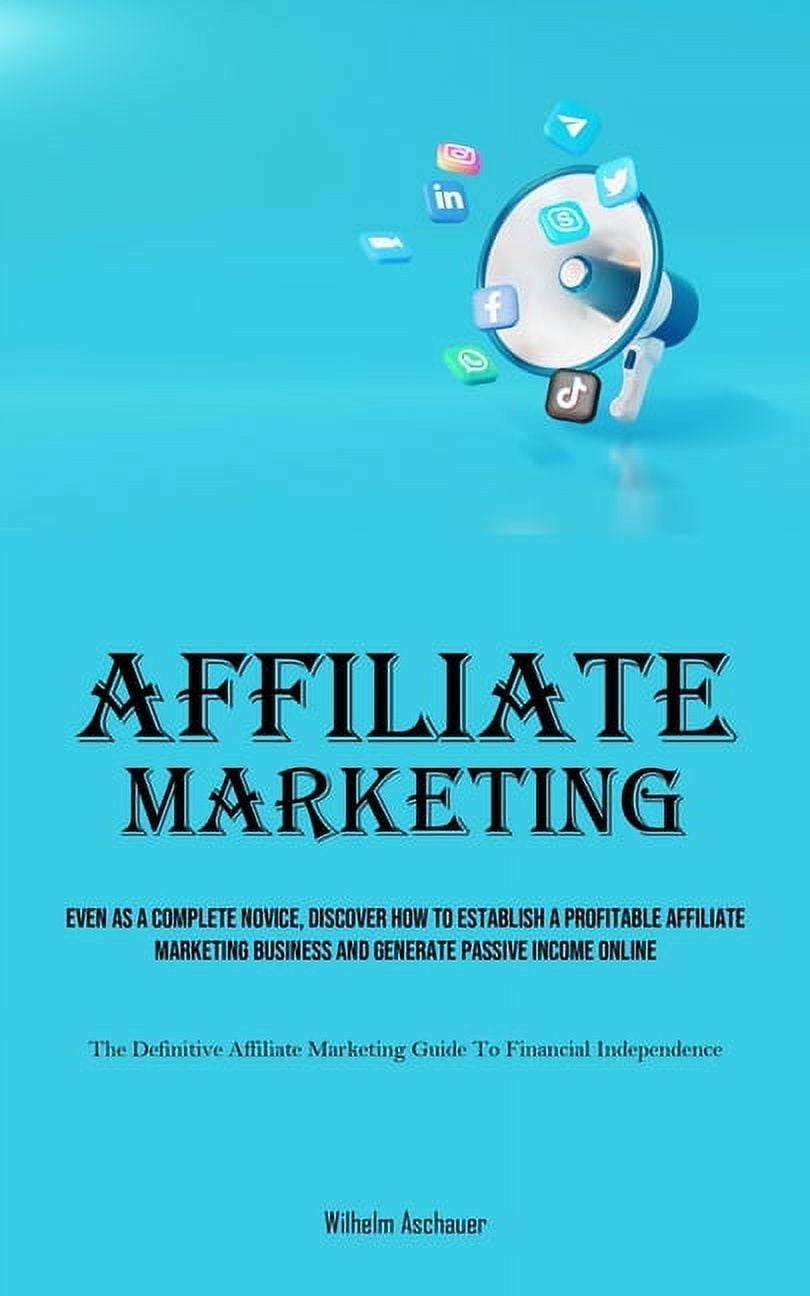 Affiliate Marketing: Even As A Complete Novice, Discover How To ...